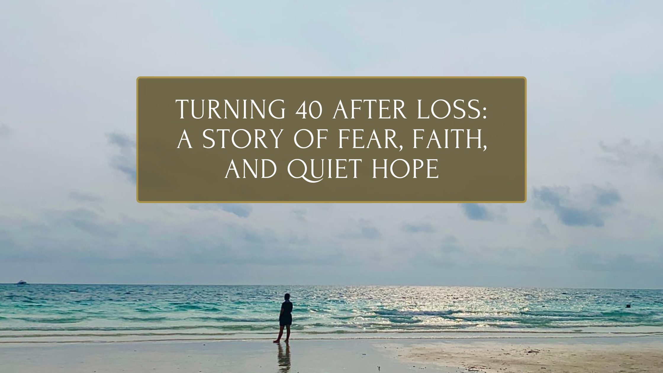 Turning 40 After Loss: A Story of Fear, Faith, and Quiet Hope